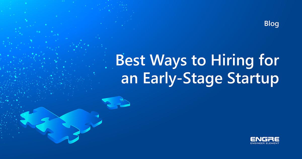 Best Ways to Hiring for an Early-Stage Startup | Engre