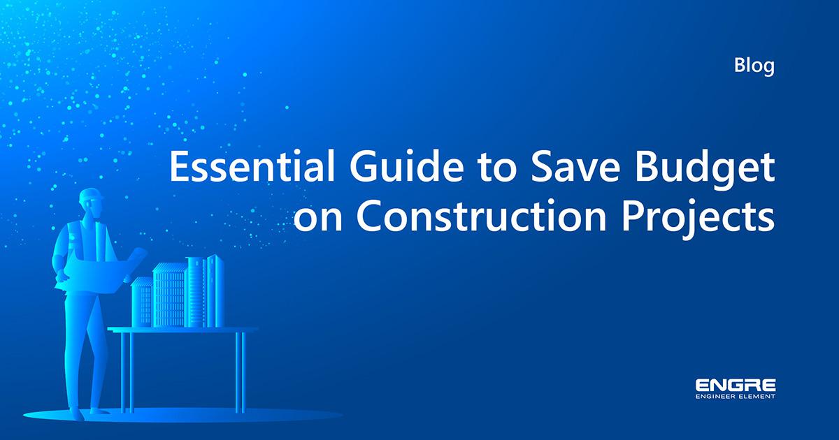 Essential Guide to Save Budget on Construction Projects | Engre