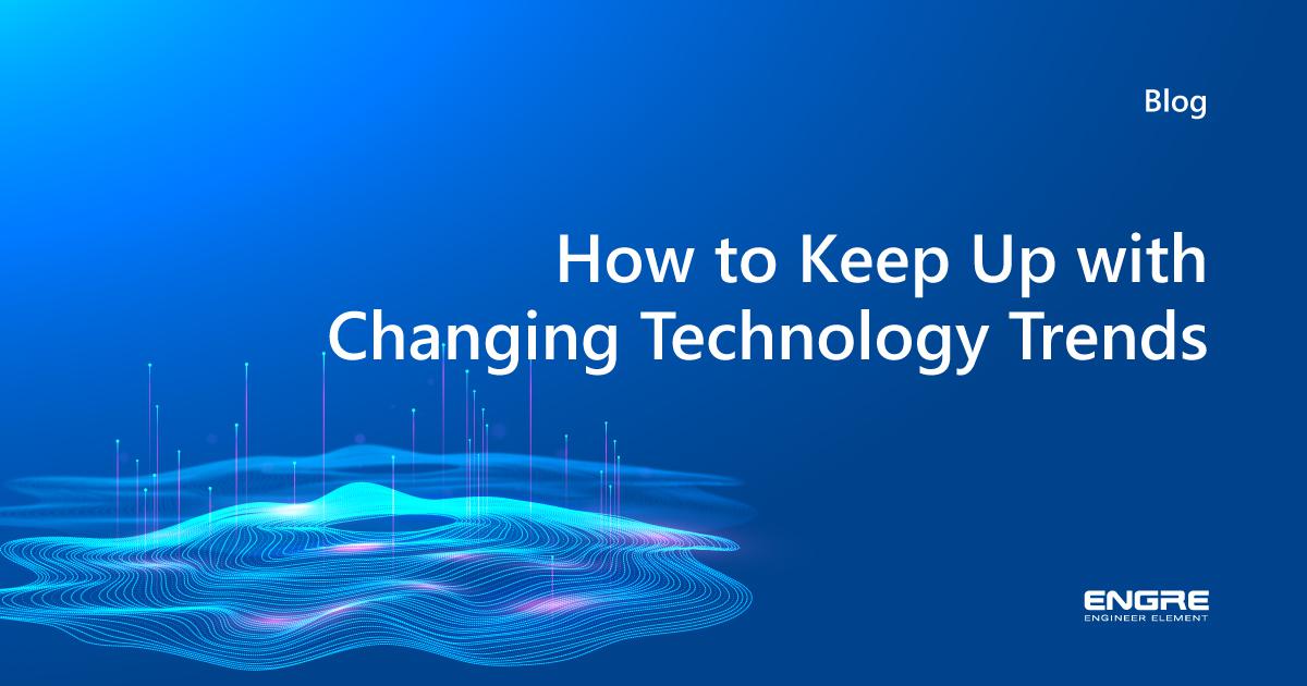 How to Keep Up with Changing Technology Trends | Engre