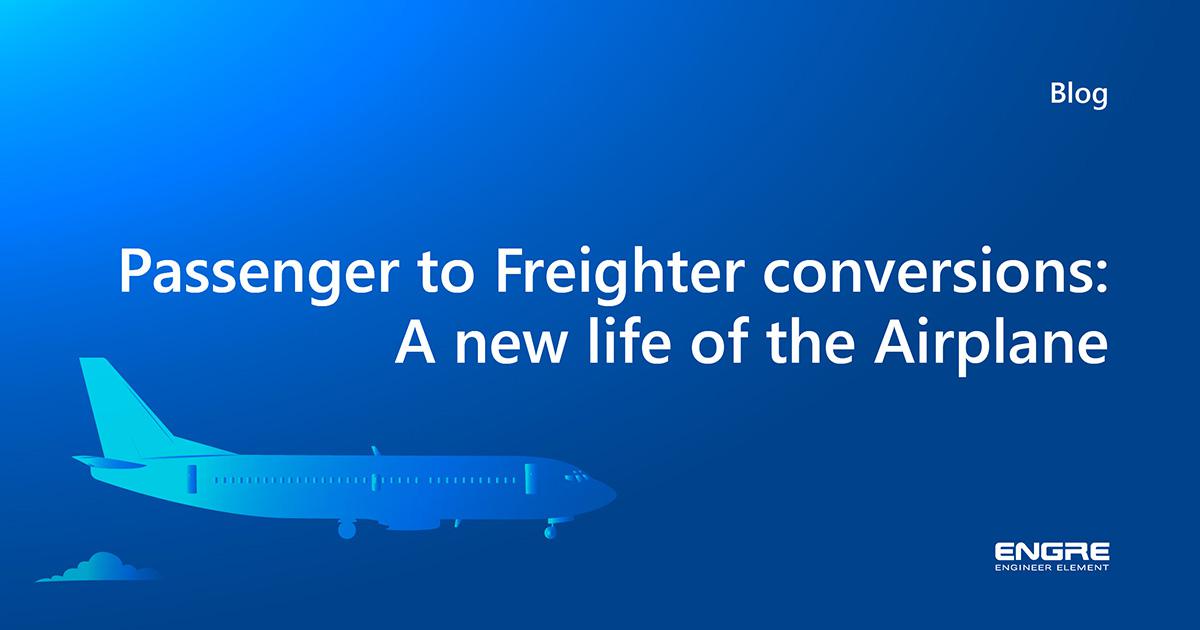 Passenger to Freighter conversions: A new life of the Airplane