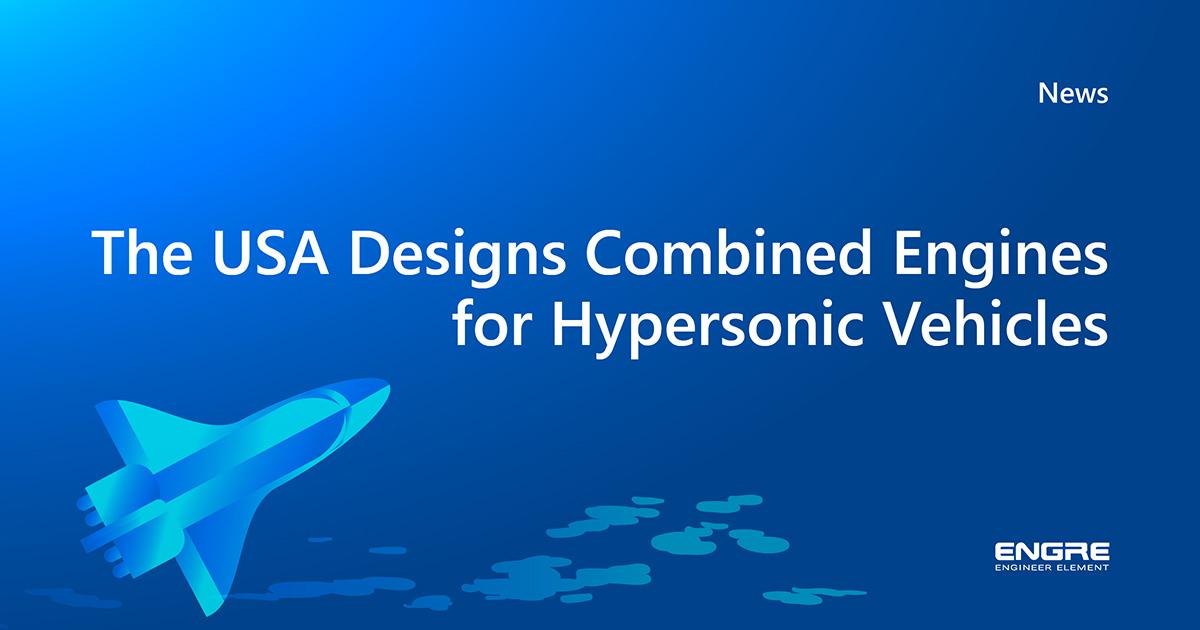 The USA Designs Combined Engines for Hypersonic Vehicles