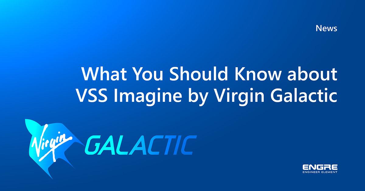 What You Should Know about VSS Imagine by Virgin Galactic | Engre